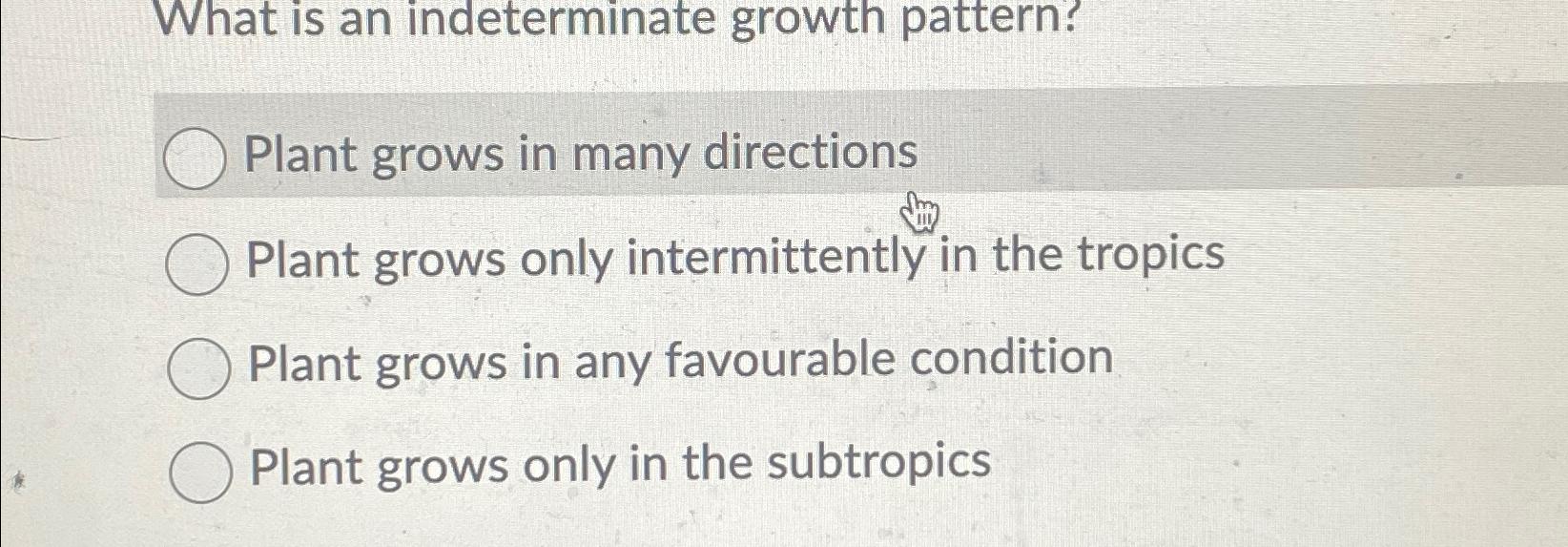 Solved What is an indeterminate growth pattern?Plant grows | Chegg.com
