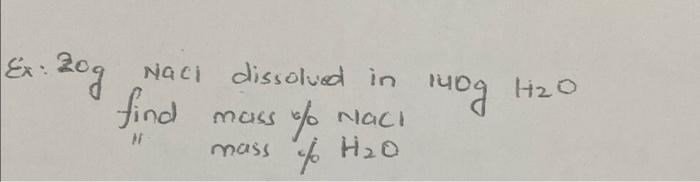 Solved Ex: 20g Naci dissolved in H2O find nog mass fo Naci | Chegg.com