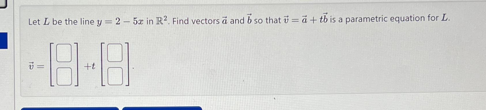 Solved Let L ﻿be the line y=2-5x ﻿in R2. ﻿Find vectors | Chegg.com