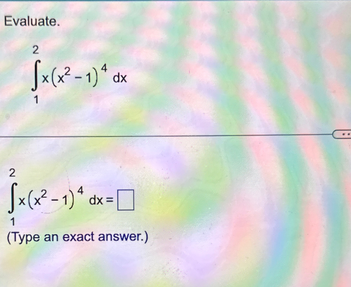 Solved Evaluate.∫12x(x2-1)4dx∫12x(x2-1)4dx=(Type an exact | Chegg.com