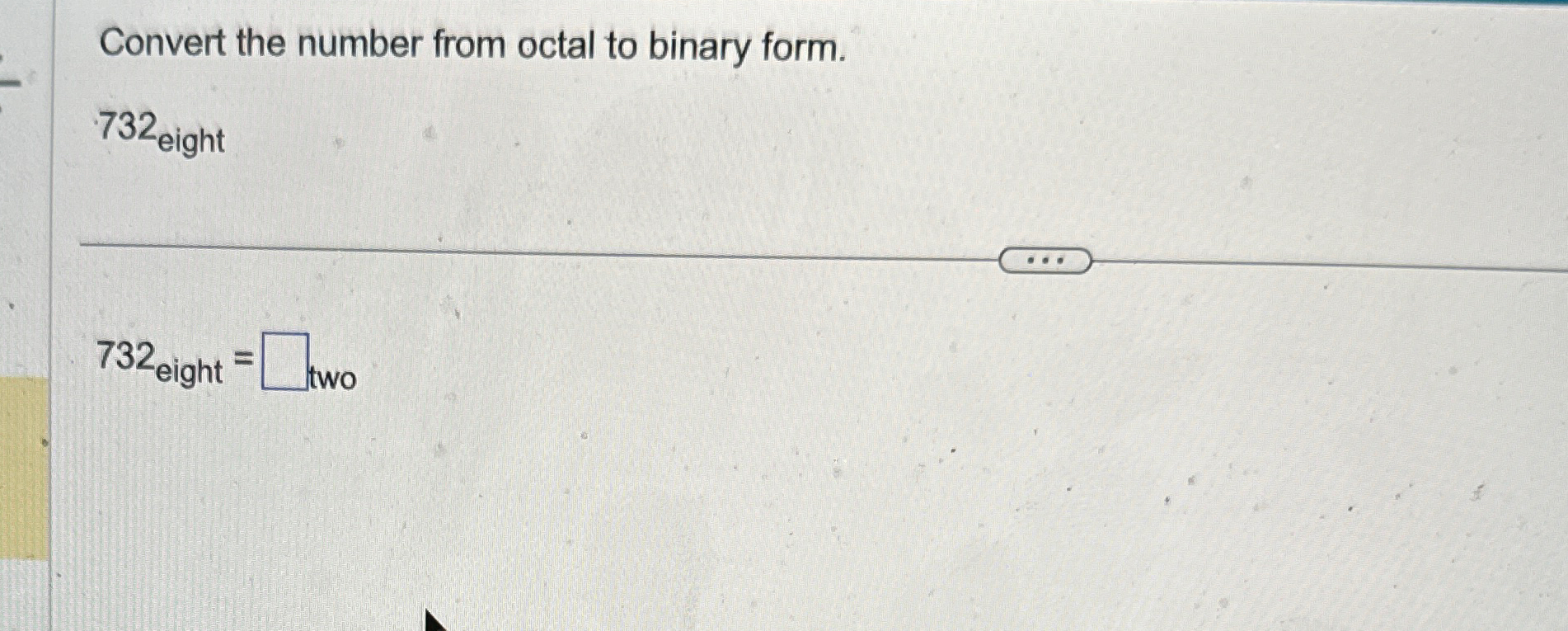 Solved Convert the number from octal to binary form.732eight | Chegg.com