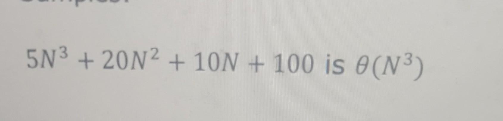 Solved 5N3+20N2+10N+100 is θ(N3) | Chegg.com