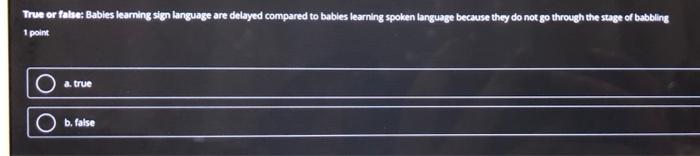 Solved True or false: Babies learning sign language are | Chegg.com