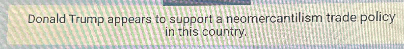 Solved Donald Trump appears to support a neomercantilism | Chegg.com