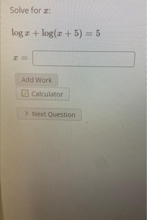 Solved Solve for x : logx+log(x+5)=5 | Chegg.com