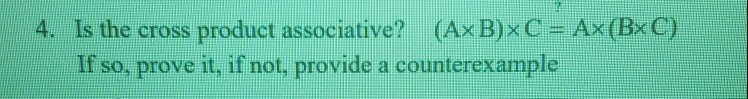 Solved 4. Is the cross product associative? (AxB)xC = | Chegg.com