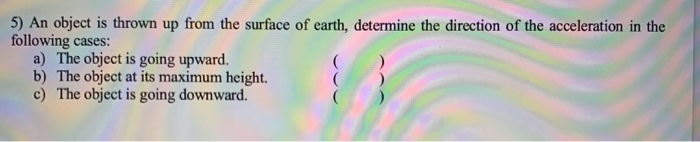 Solved 5) An object is thrown up from the surface of earth, | Chegg.com