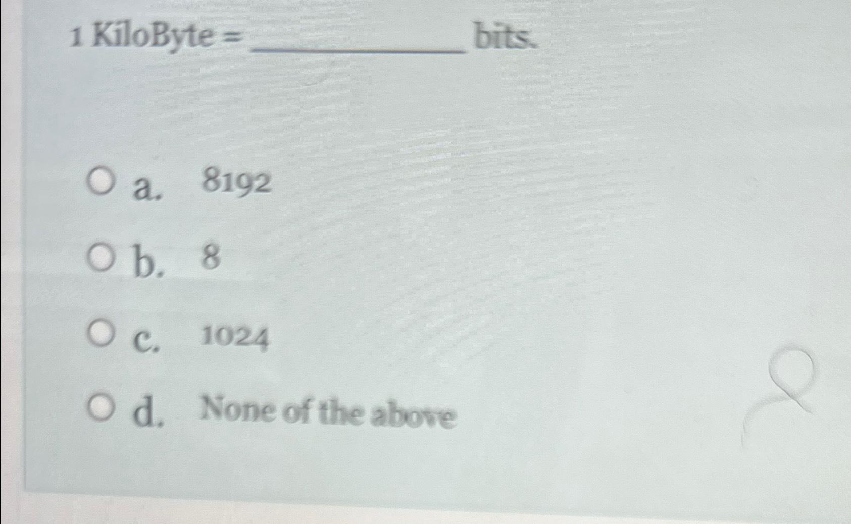 Solved 1 ﻿KiloByte = ﻿bits.a. 8192b. 8c. 1024d. ﻿None of the | Chegg.com