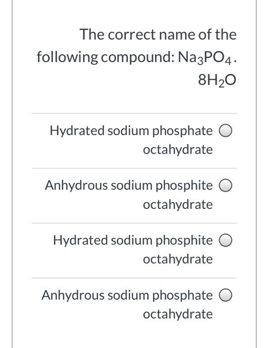 Solved The correct name of the following compound: Na3PO4. | Chegg.com
