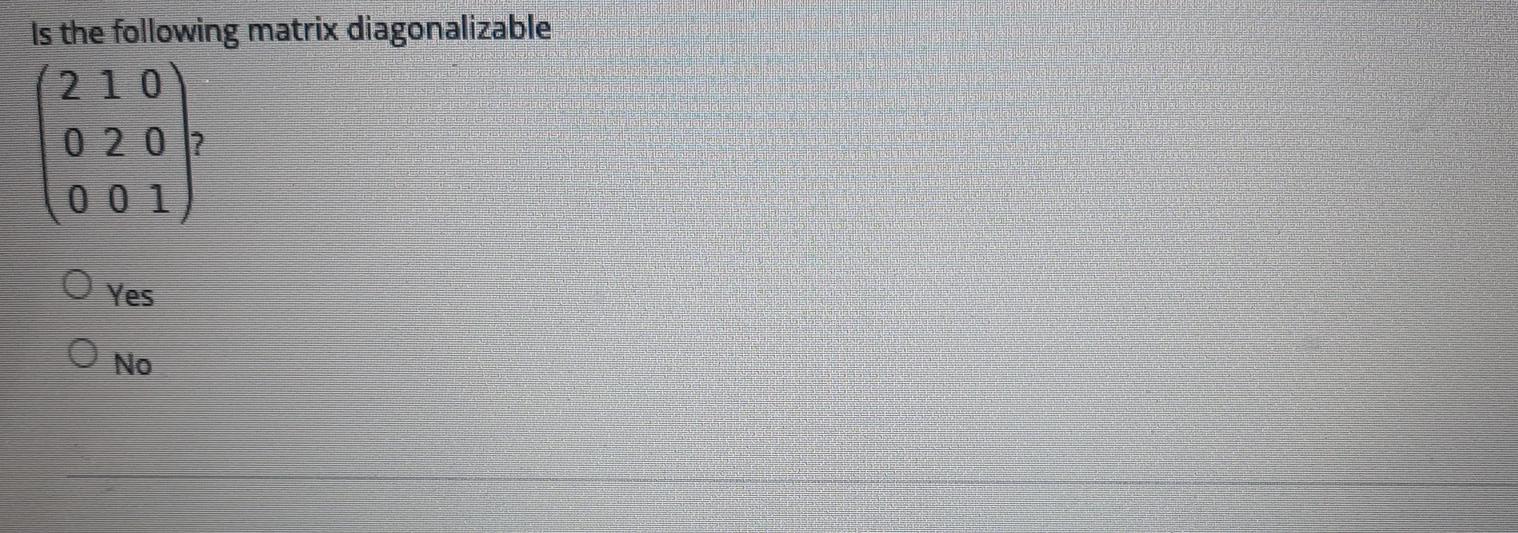 Solved Is the following matrix diagonalizable 2 1 0 0 2 0 ? | Chegg.com