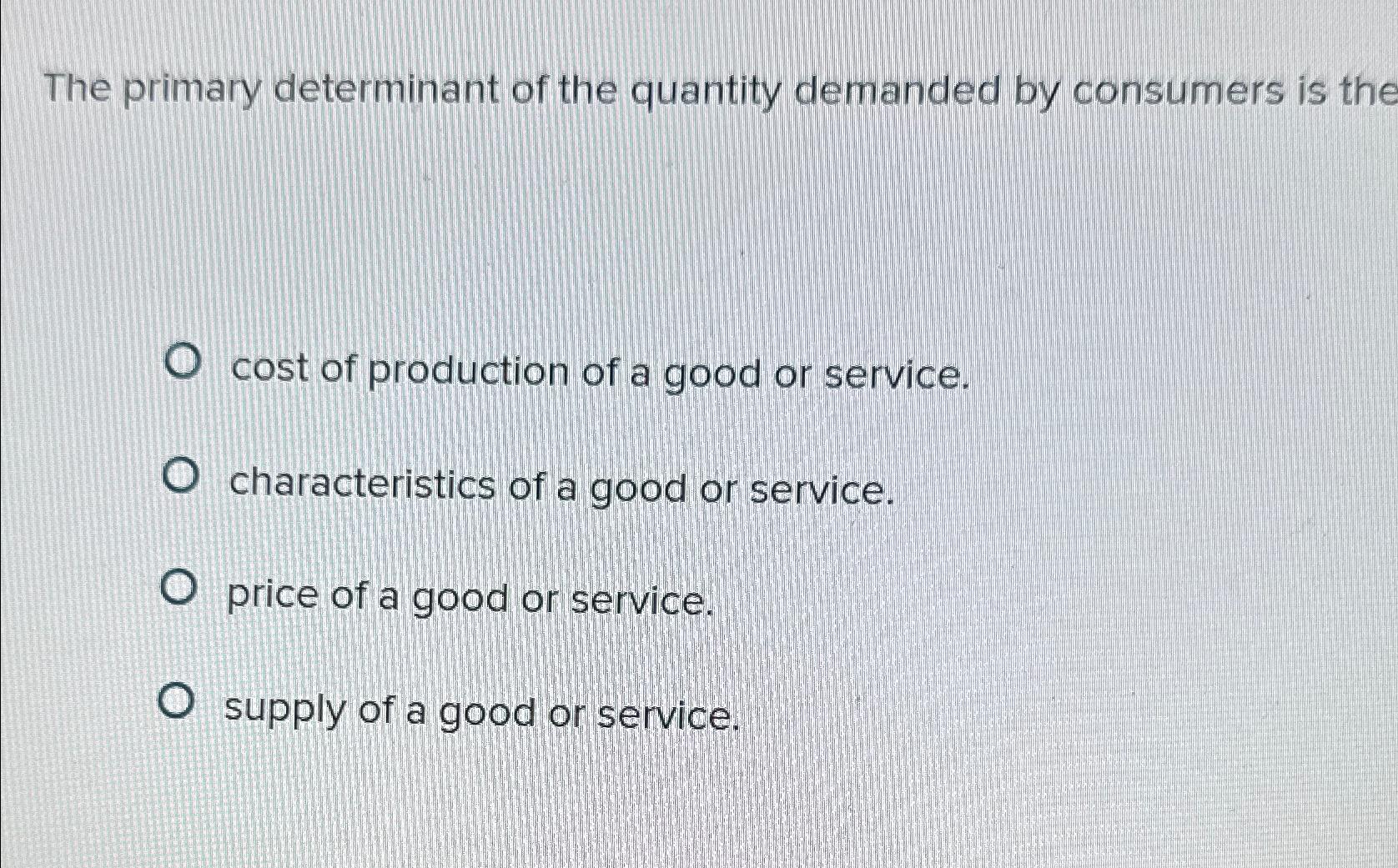 Solved The primary determinant of the quantity demanded by | Chegg.com