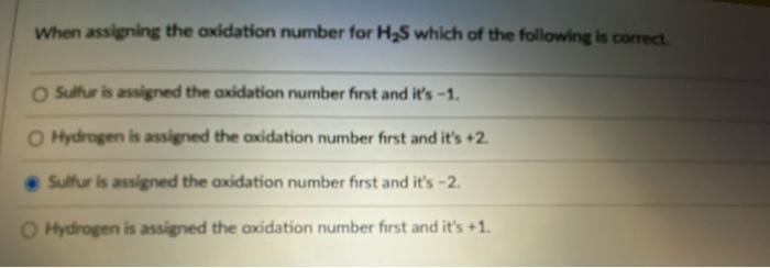 Solved When assigning the oxidation number for H2S which of | Chegg.com