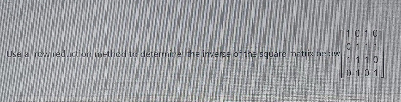 Solved Use a row reduction method to determine the inverse | Chegg.com