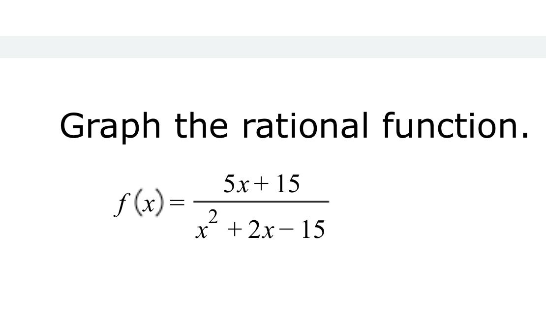 Solved Graph the rational function.f(x)=5x+15x2+2x-15 | Chegg.com