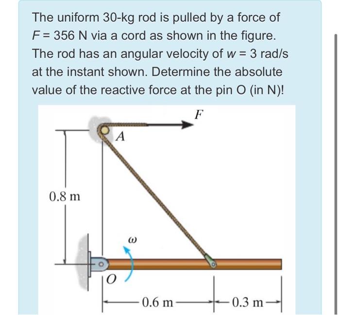 Solved The uniform 30−kg rod is pulled by a force of F=356 N | Chegg.com
