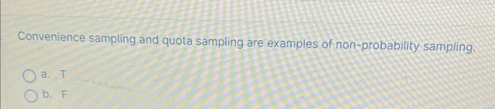 Solved Convenience sampling and quota sampling are examples | Chegg.com