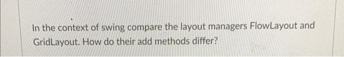 Solved In the context of swing compare the layout managers | Chegg.com