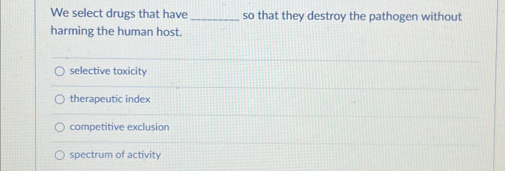 Solved We select drugs that have so that they destroy the | Chegg.com