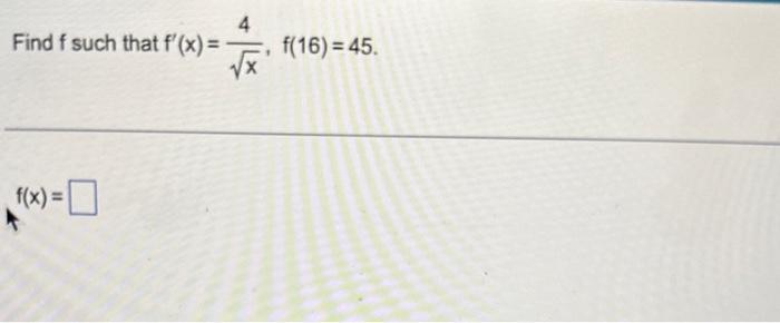 Solved Find f such that f′(x)=x4,f(16)=45. f(x)= | Chegg.com