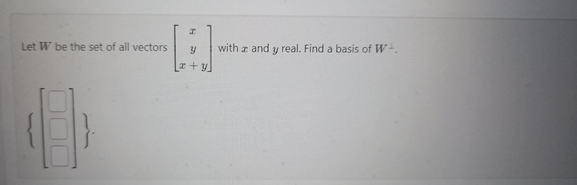 Solved Let W ﻿be the set of all vectors [xyx+y] ﻿with x ﻿and | Chegg.com