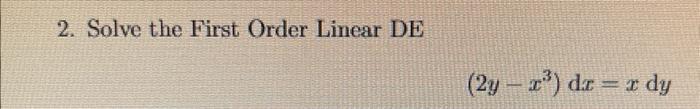 Solved 2. Solve the First Order Linear DE (2y−x3)dx=x dy | Chegg.com