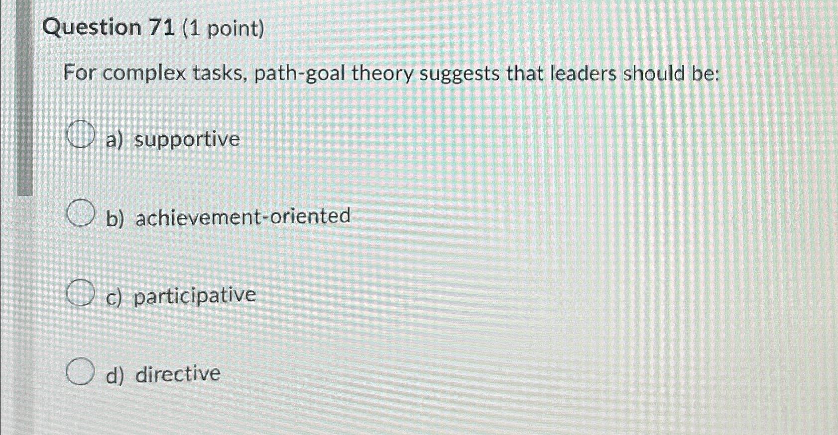 Solved Question 71 (1 ﻿point)For complex tasks, path-goal | Chegg.com
