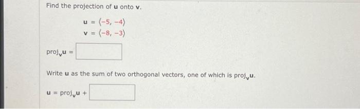 Solved Find the projection of u onto v. (-5,-4) v = (-8, -3) | Chegg.com