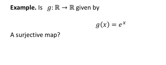 Solved Example. Is g: R → R given by g(x) = ex A surjective | Chegg.com