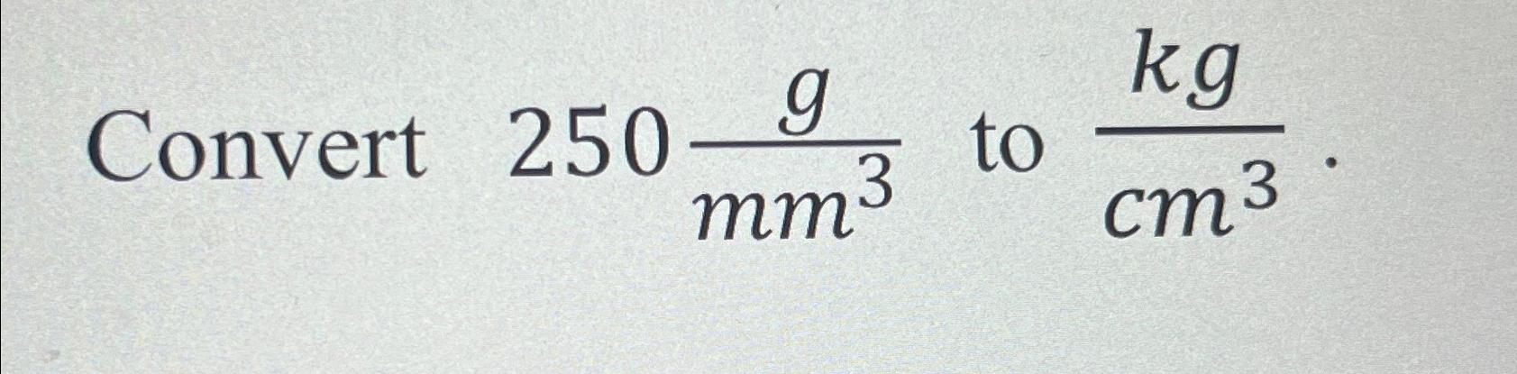 Solved Convert 250gmm3 ﻿to kgcm3. | Chegg.com