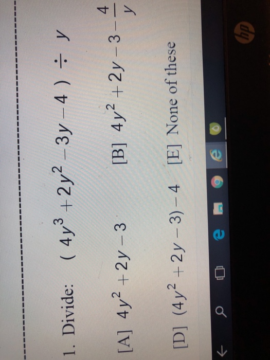 Solved 1. Divide: ( 4 y2 + 2y2 – 3y – 4) = y 4 [A] 4y2 +2y – | Chegg.com
