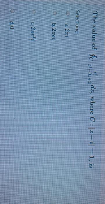 Solved The value of $c 23+2dz, where C:\z- i=1, is Select | Chegg.com