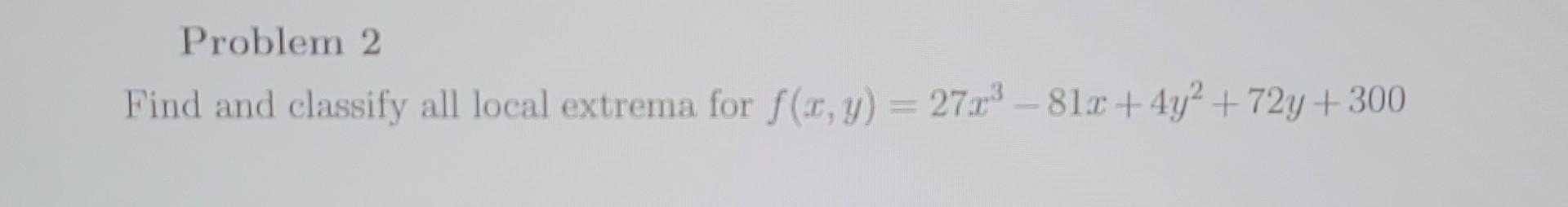 Solved Problem 2 Find and classify all local extrema for | Chegg.com