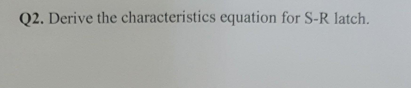 Solved Q2. Derive the characteristics equation for S-R | Chegg.com