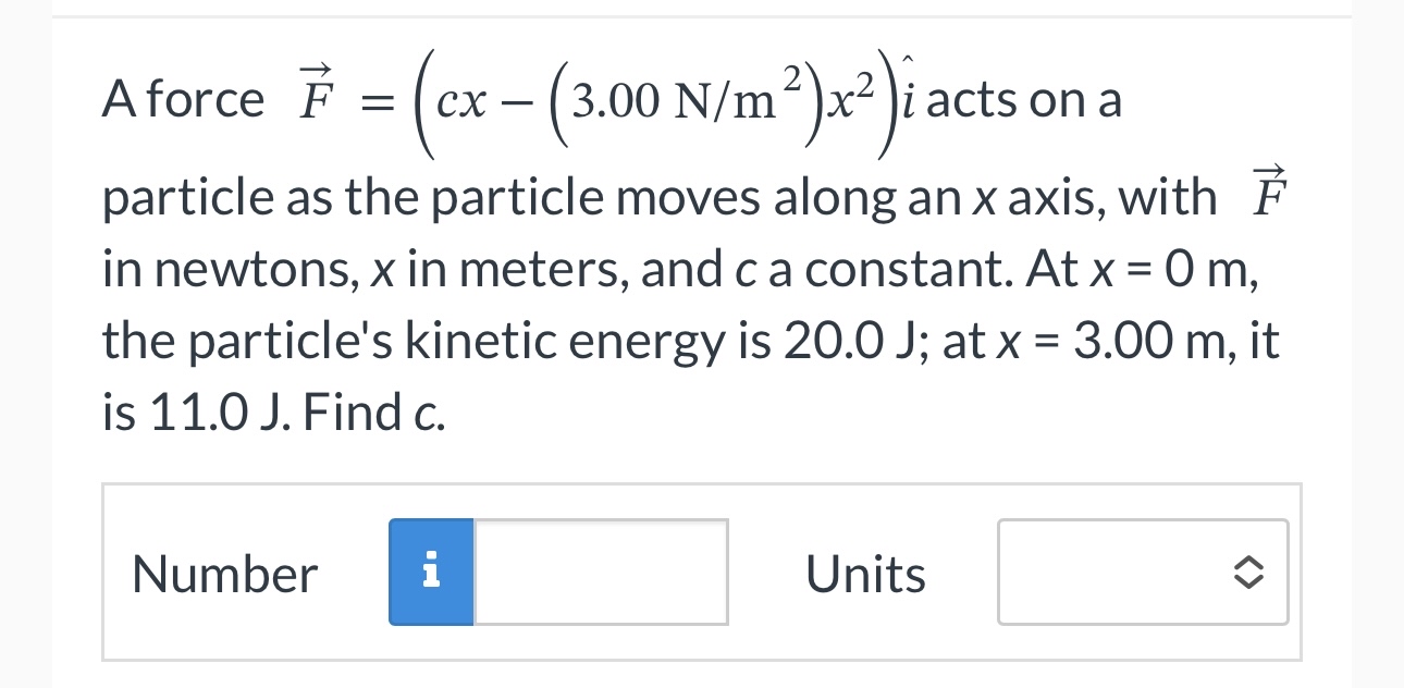Solved A force vec(F)=(cx-(3.00Nm2)x2)i˙ ﻿acts on a particle | Chegg.com