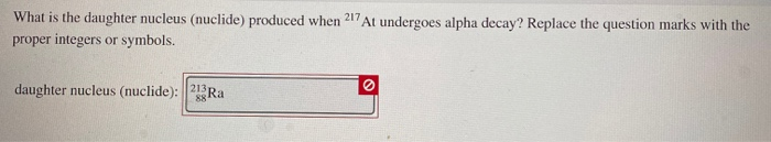 Solved What is the daughter nucleus (nuclide) produced when | Chegg.com