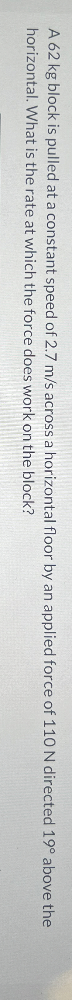 Solved A 62 ﻿kg block is pulled at a constant speed of 2.7ms | Chegg.com