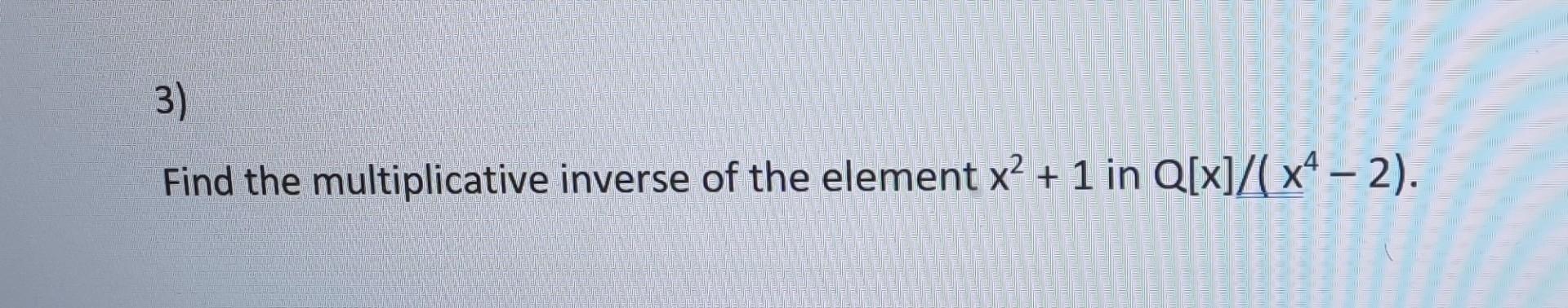 Solved Find the multiplicative inverse of the element x2+1 | Chegg.com