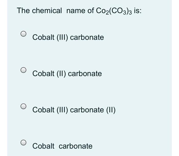 Solved The chemical name of Co2(CO3)3 is: Cobalt (III) | Chegg.com