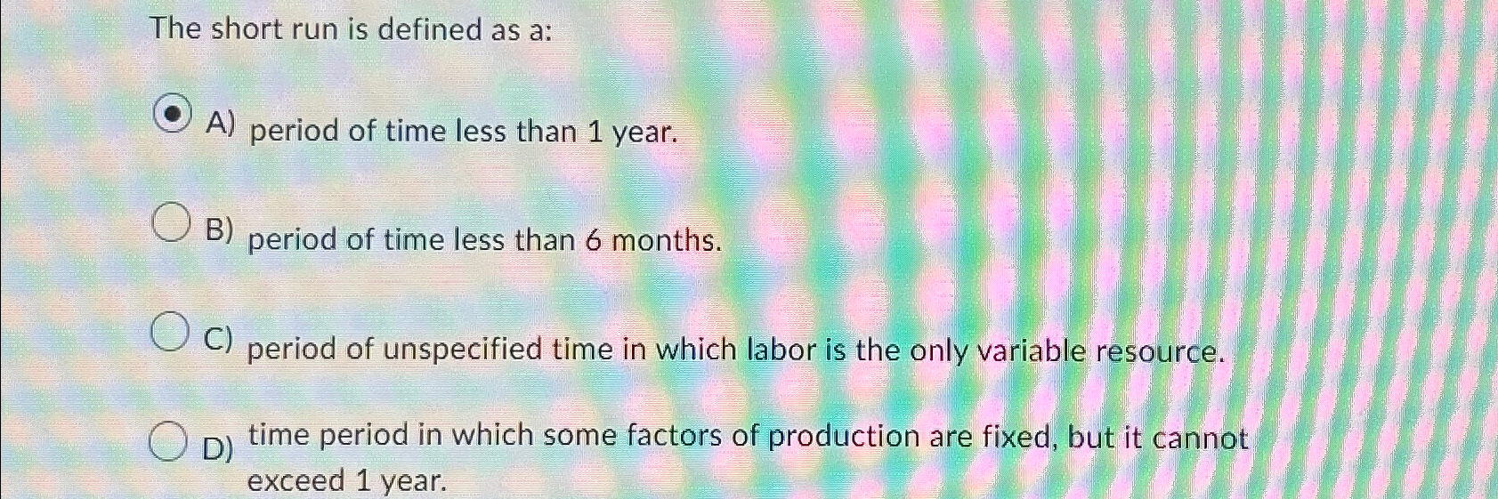 Solved The short run is defined as a:A) ﻿period of time less | Chegg.com