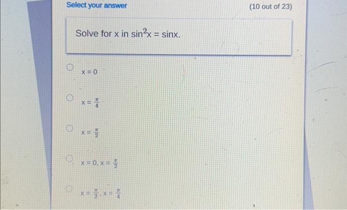 Solved Select your answer O Solve for x in sin²x = sinx. X=0 | Chegg.com