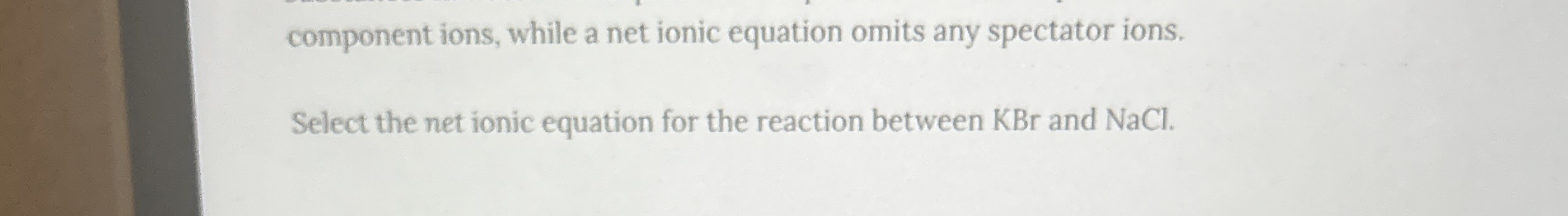 [Solved]: component ions, while a net ionic equation omits a