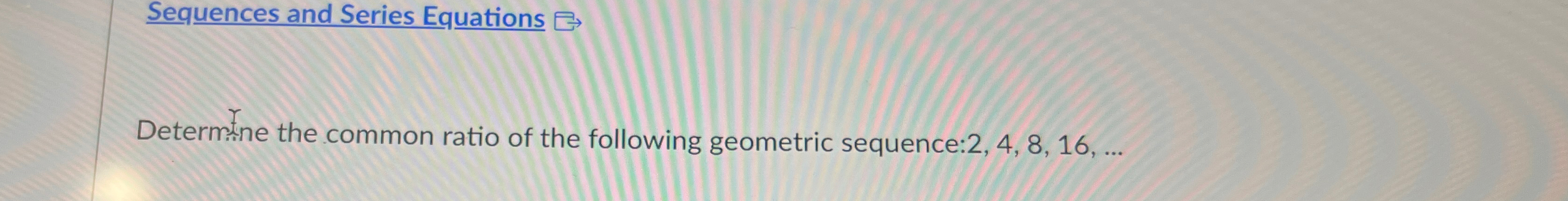 Solved Sequences and Series EquationsDeterm the common ratio | Chegg.com