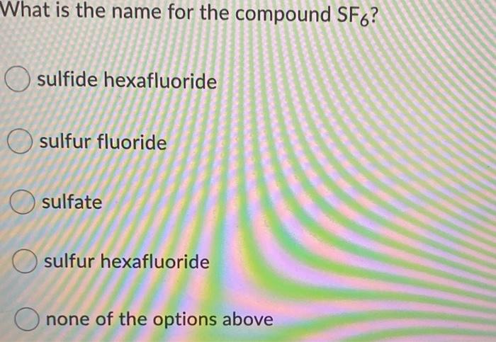 Solved What is the name for the compound SF6? sulfide | Chegg.com