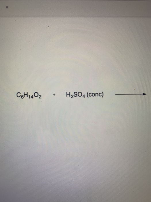 Solved Cahid02 • H2SO4 (conc) — CaH2O + H20 CoH1402 + | Chegg.com