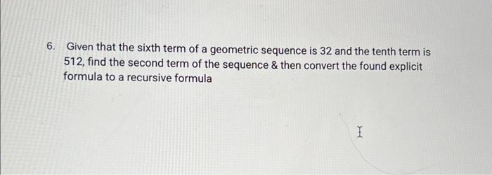 Solved 6. Given that the sixth term of a geometric sequence | Chegg.com