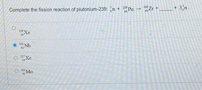 Solved + Complete the fission reaction of plutonium-239:n | Chegg.com