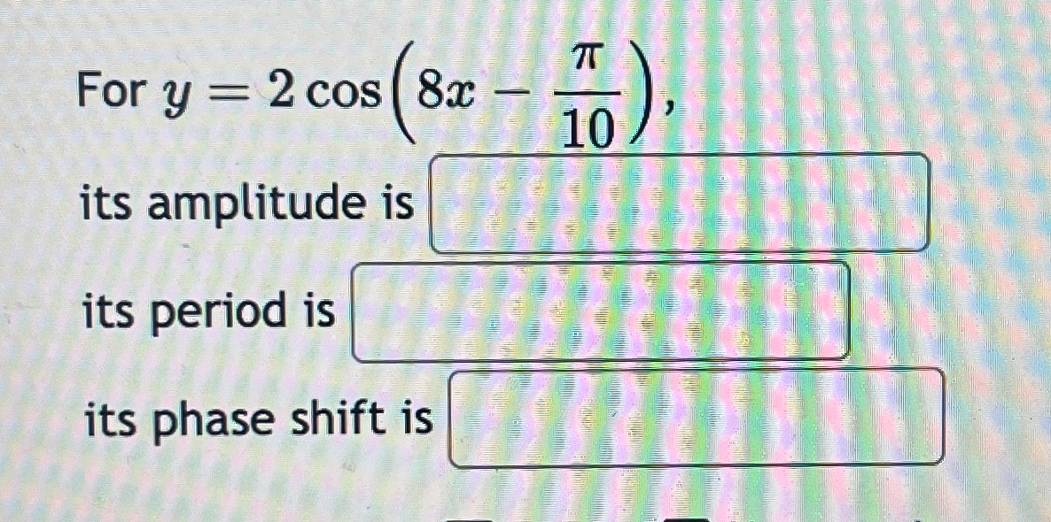 Solved For y=2cos(8x-π10) ﻿its amplitude is its period is | Chegg.com
