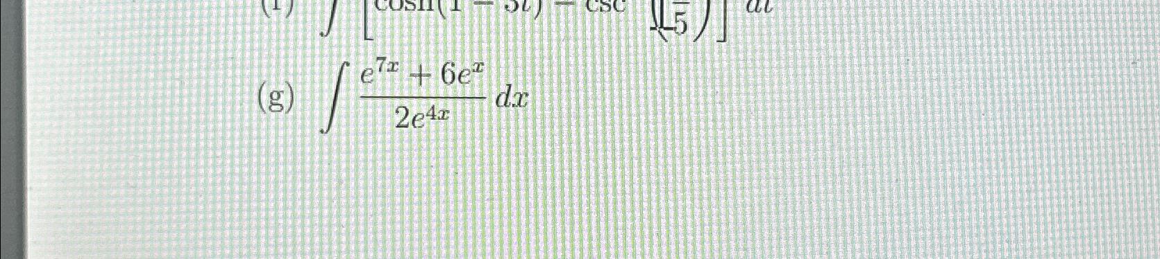 Solved (g) ∫﻿﻿e7x+6ex2e4xdx | Chegg.com