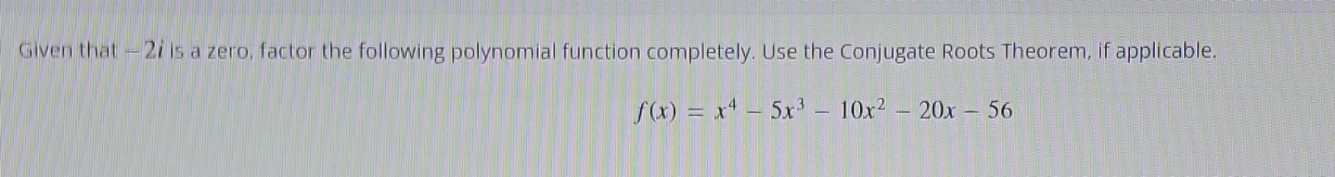 Solved Given that - 2i is a zero, factor the following | Chegg.com