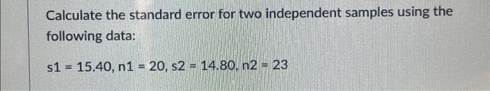 Solved Calculate the standard error for two independent | Chegg.com